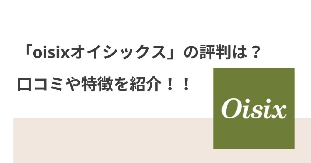 宅配食「oisixオイシックス」の評判は？口コミや特徴を紹介します！